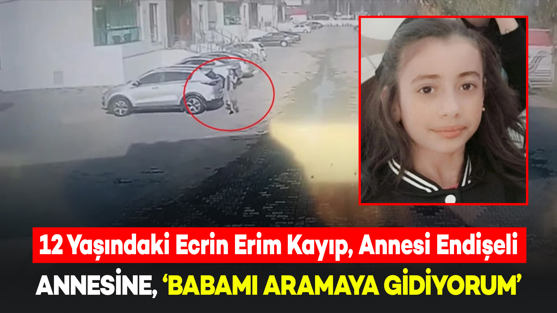 12 Yaşındaki Ecrin Babasını Aramaya Gitti, Bir Daha Geri Dönmedi ...